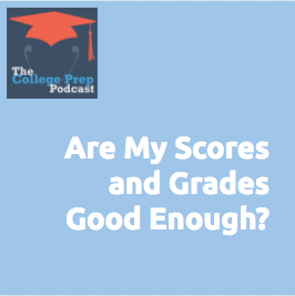 College Prep Podcast #144: Are My Scores and Grades Good Enough? - The ...